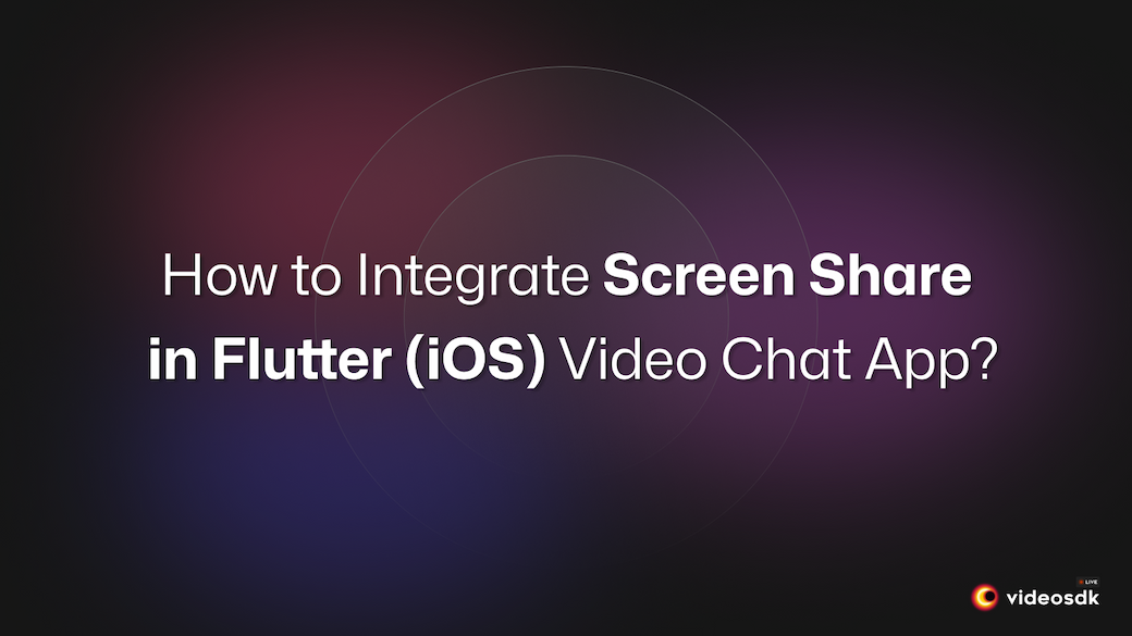 How to Implement Screen Share in Flutter Video Call App for iOS? - VideoSDK